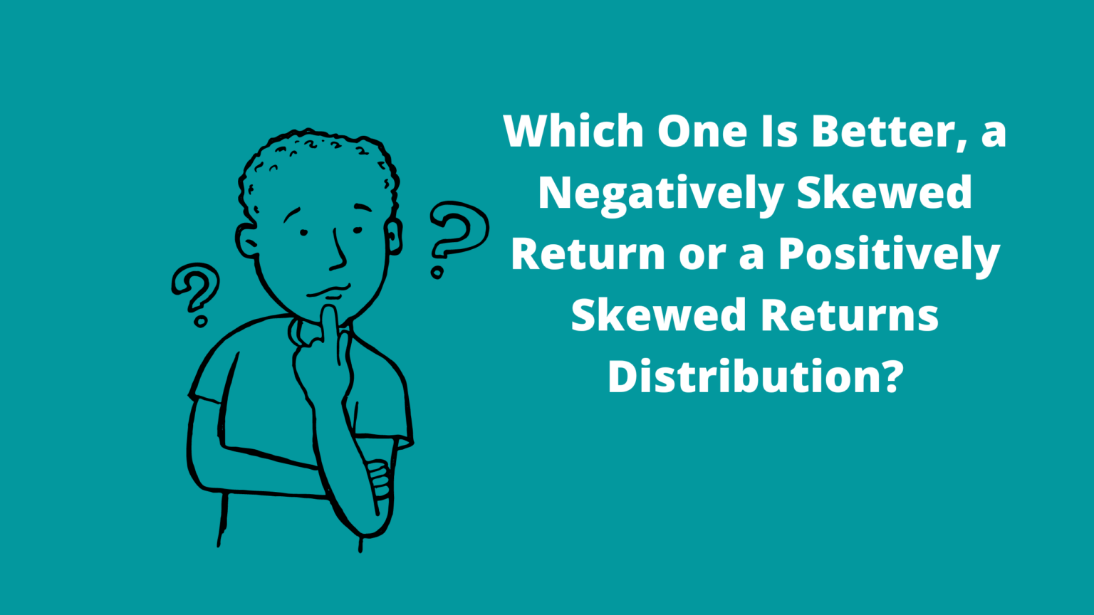 Which One Is Better, a Negatively Skewed Return or a Positively Skewed ...